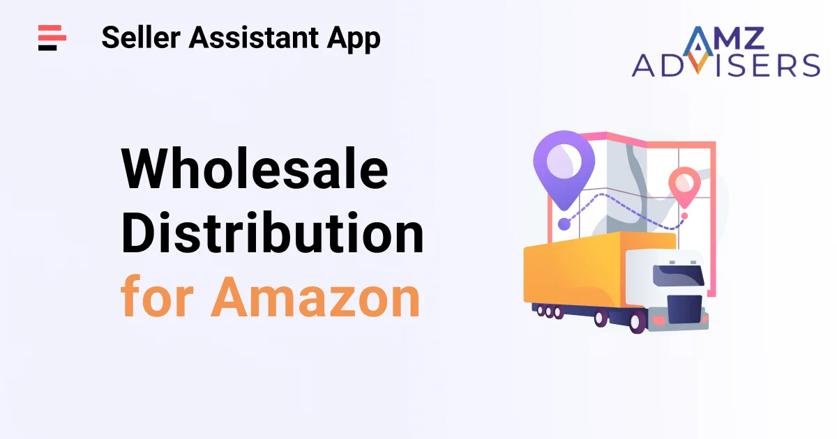 How to Master Wholesale Distribution for Amazon | Seller Assistant Blog