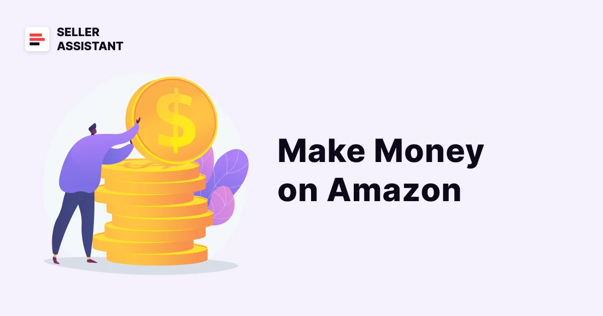 Selling on Amazon: How to Make Money? | Seller Assistant Blog