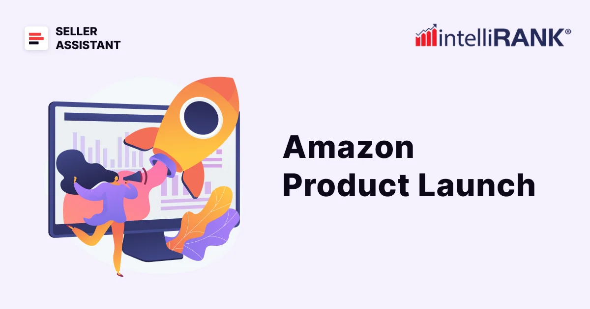 A Step-by-Step Amazon Product Launch Guide | Seller Assistant Blog