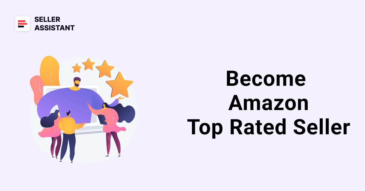 How to become an Amazon Top Rated Seller? | Seller Assistant Blog