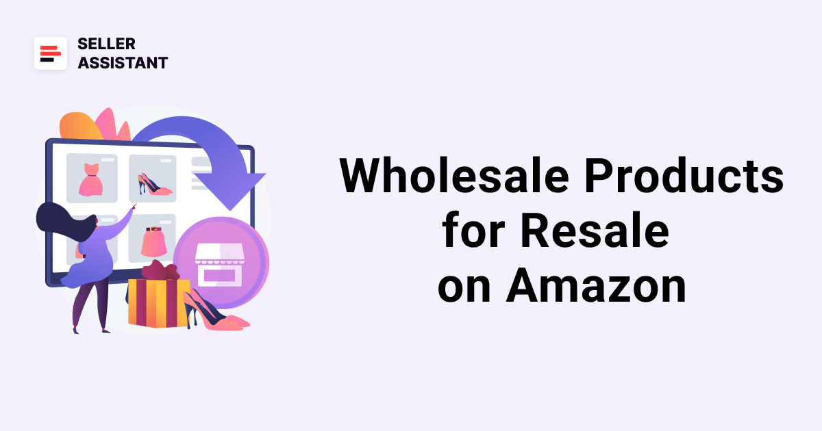 Wholesale Products for Resale on Amazon | Seller Assistant Blog